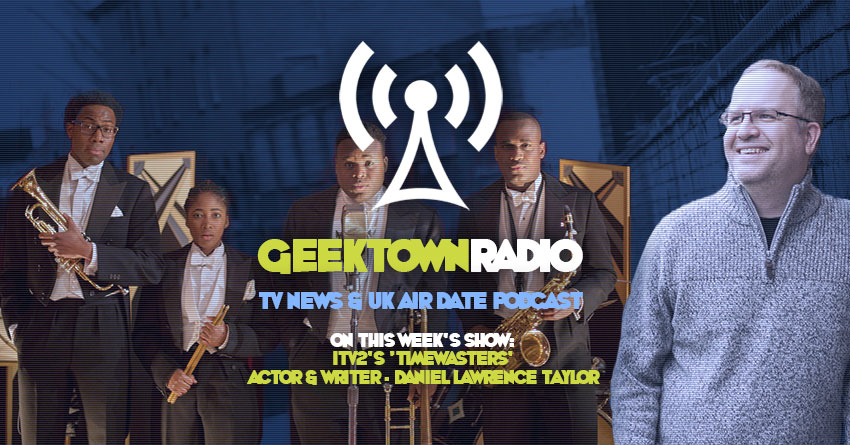 Geektown Radio 132: 'Timewasters' Actor/Writer Daniel Lawrence Taylor ...