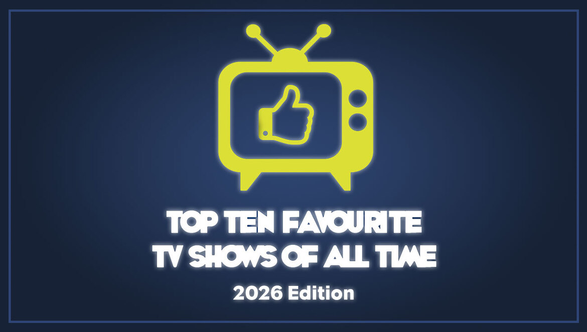 Top Ten Favourite TV Shows Of All Time (2026 Edition) | TV News | Geektown